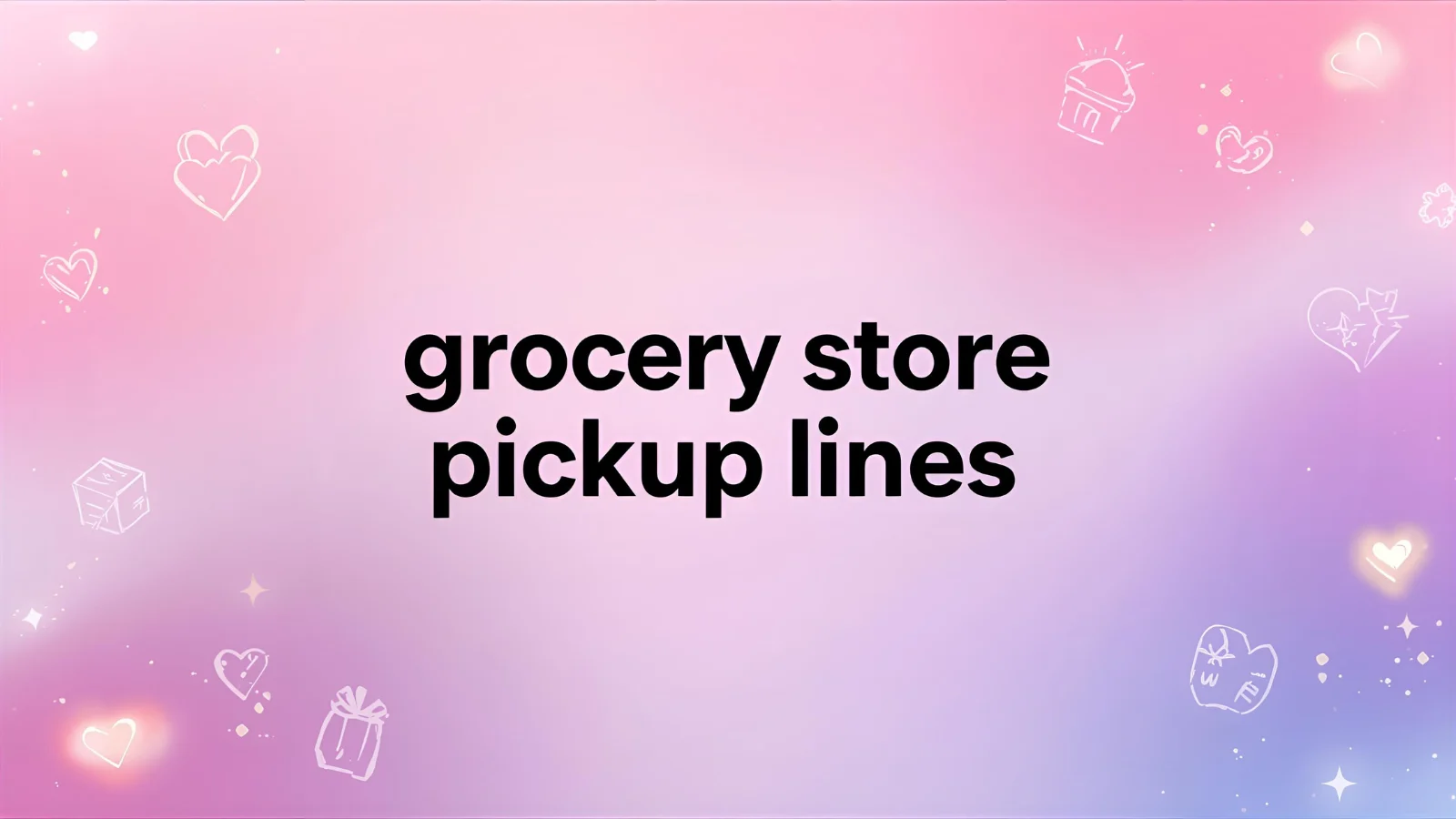 550+ Grocery Store Pick-Up Lines