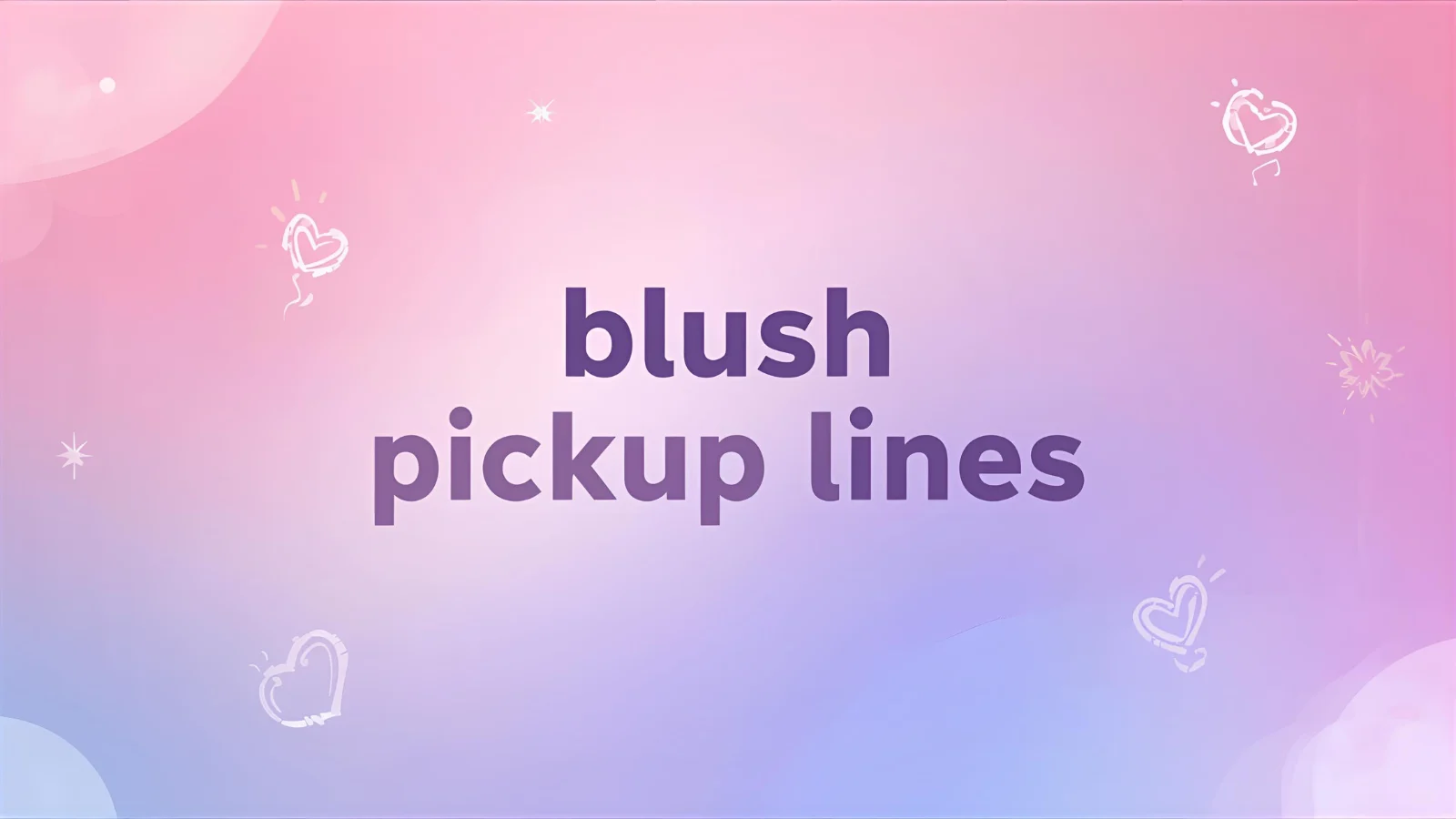 578+ Blush Pick-Up Lines
